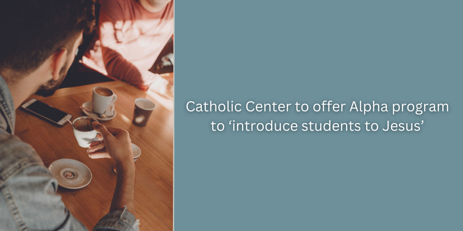 Catholic Center to offer Alpha program to ‘introduce students to Jesus ...