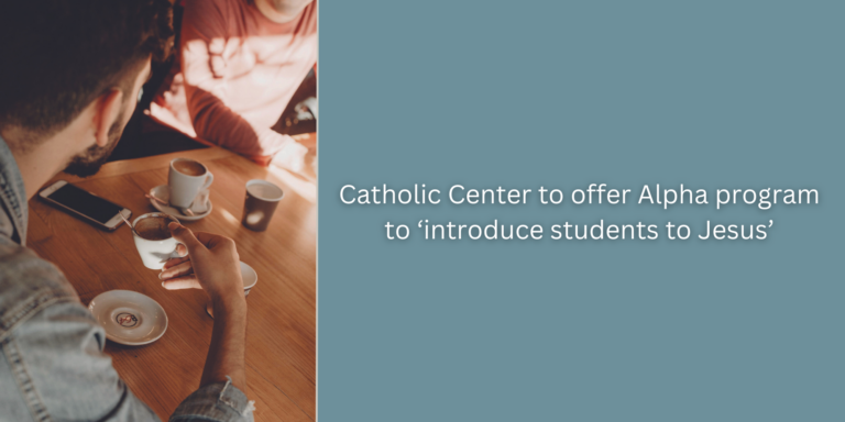 Catholic Center to offer Alpha program to ‘introduce students to Jesus ...